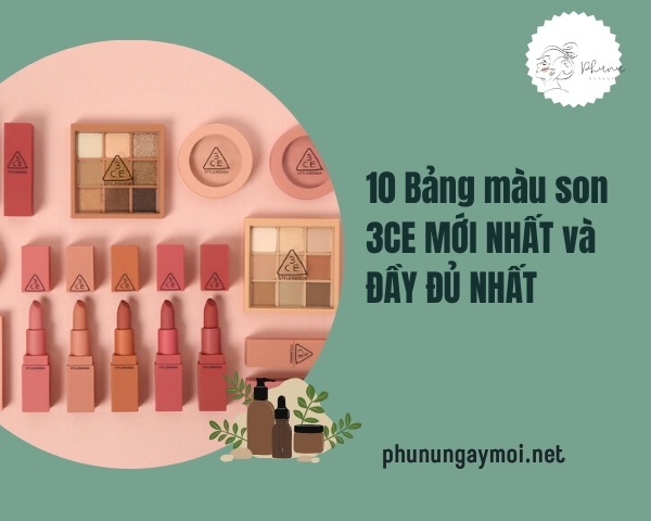 10 Bảng màu son 3CE MỚI NHẤT và ĐẦY ĐỦ NHẤT 2025